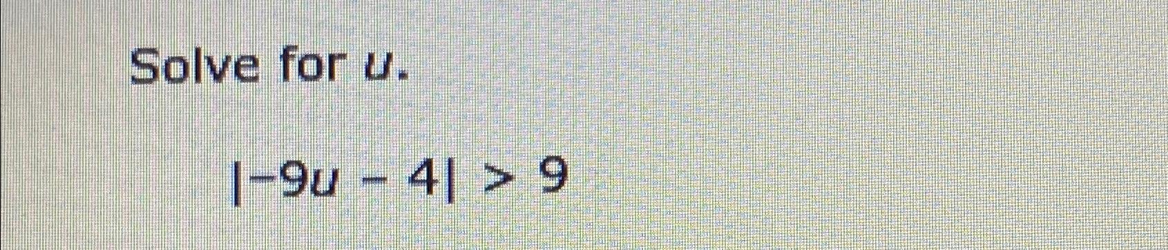 Solved Solve for u.|-9u-4|>9 | Chegg.com