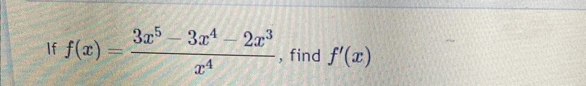 Solved If f(x)=3x5-3x4-2x3x4, ﻿find f'(x) | Chegg.com