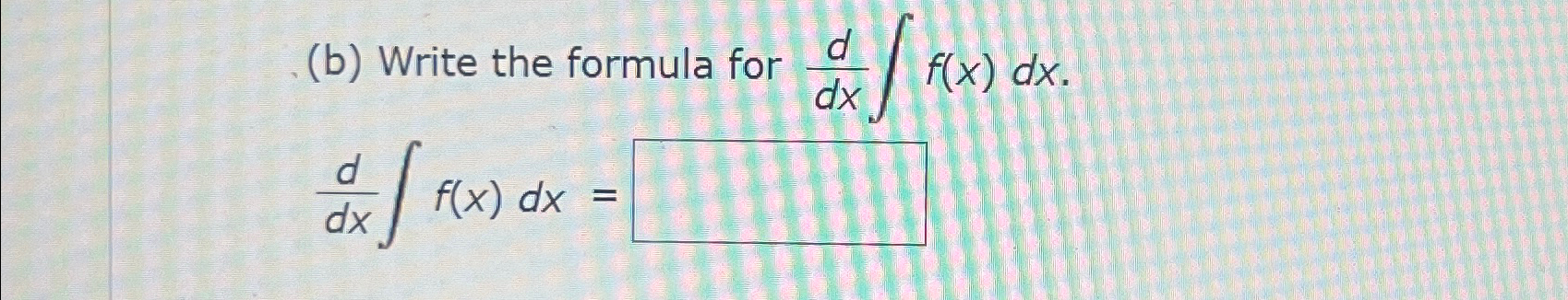 Solved (b) ﻿Write the formula for ddx∫﻿﻿f(x)dx.ddx∫﻿﻿f(x)dx= | Chegg.com