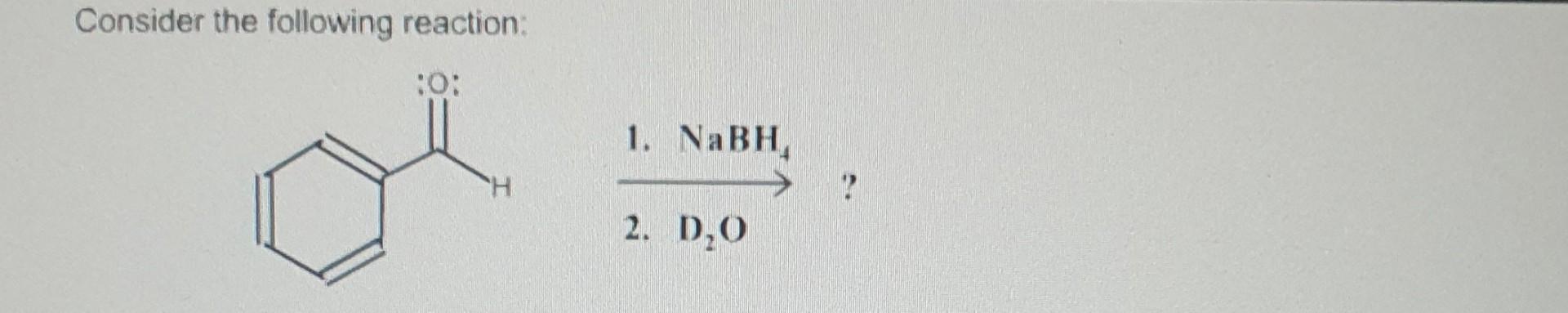 Solved Consider the following reaction: 1. NaBH4 ? 2. D2O | Chegg.com
