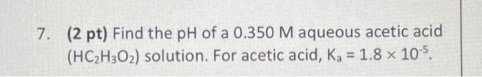 Solved 7. (2 pt) Find the pH of a 0.350 M aqueous acetic | Chegg.com