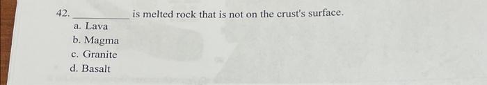 Solved 42. a. Lava b. Magma c. Granite d. Basalt is melted | Chegg.com
