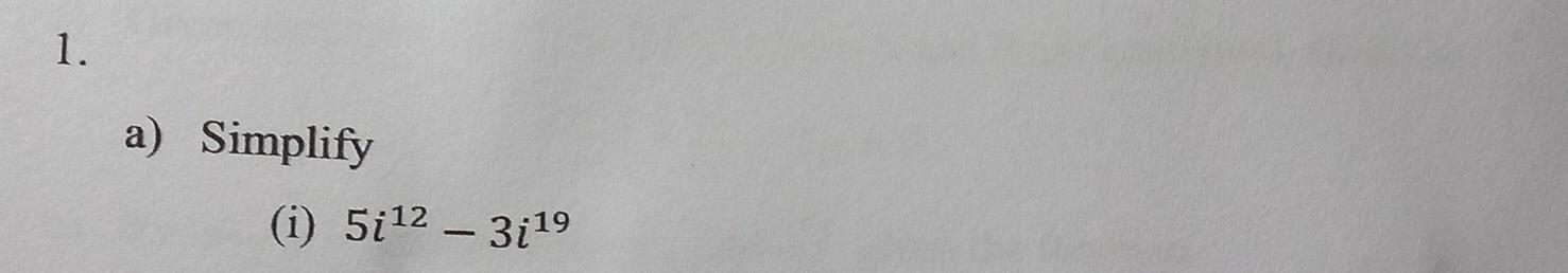 Solved 1. a) Simplify (i) 5i12 - 3i19 - | Chegg.com