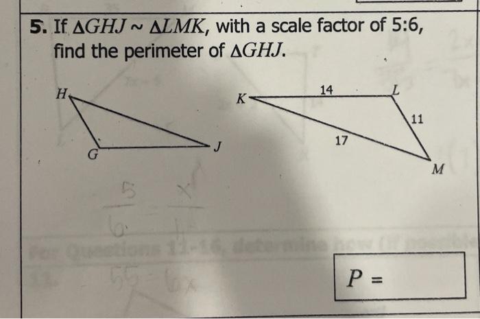 Solved 5. If AGHJ ~ ALMK, with a scale factor of 5:6, find | Chegg.com
