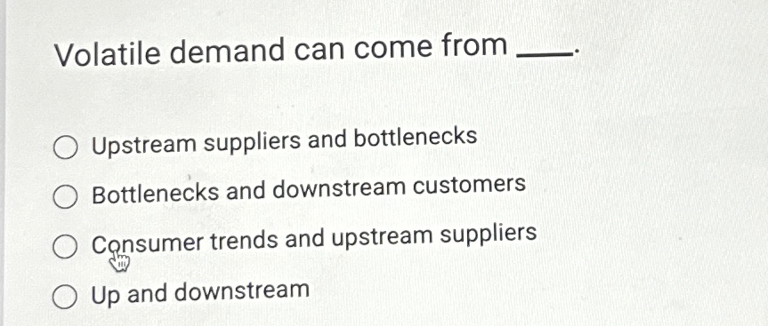 Solved Volatile demand can come fromUpstream suppliers and | Chegg.com