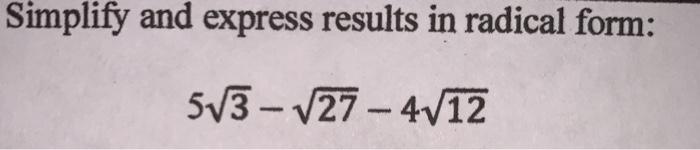 Solved Simplify and express results in radical form: 573 - | Chegg.com