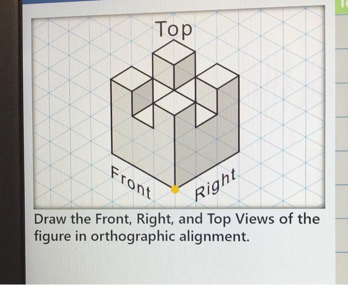 Solved Top Front Right Draw the Front, Right, and Top Views | Chegg.com