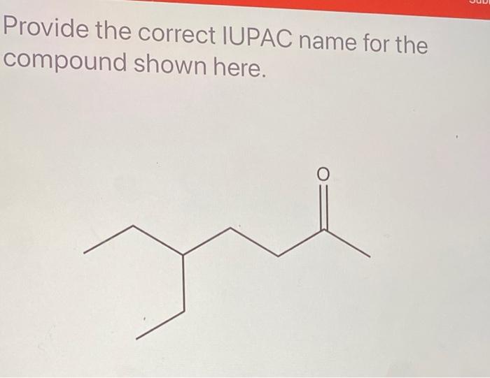 Solved Provide the correct IUPAC name for the compound shown | Chegg.com