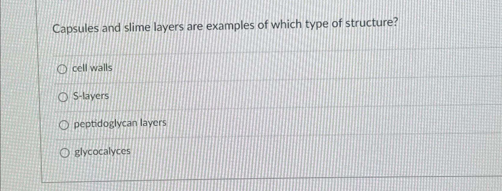 Solved Capsules and slime layers are examples of which type | Chegg.com