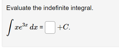Solved Evaluate the indefinite integral.∫﻿﻿xe3xdx=,+C. | Chegg.com