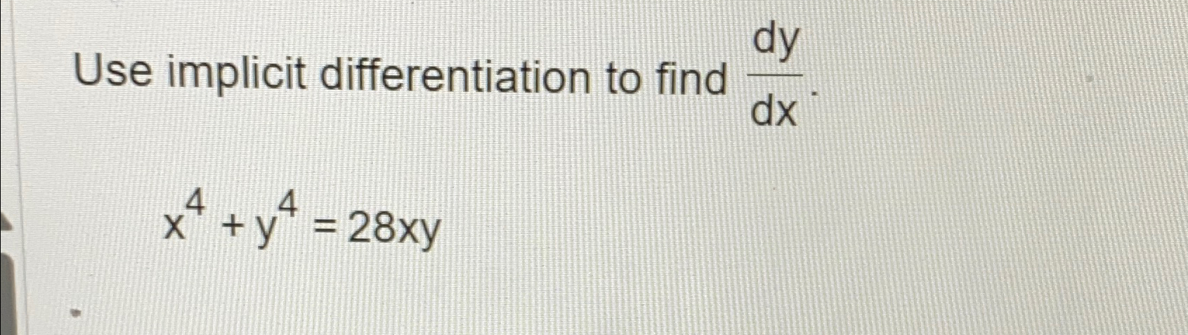 Solved Use implicit differentiation to find dydx.x4+y4=28xy | Chegg.com
