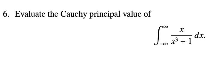 Solved 6. Evaluate the Cauchy principal value of ∫−∞∞x3+1xdx | Chegg.com