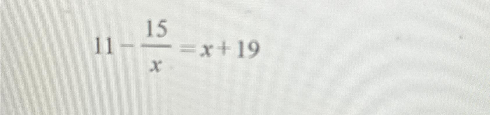Solved 11-15x=x+19 | Chegg.com