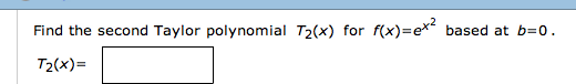 Solved Find the second Taylor polynomial T2(x) for f(x)=ex2 | Chegg.com