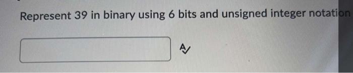 Solved Represent 39 in binary using 6 bits and unsigned | Chegg.com