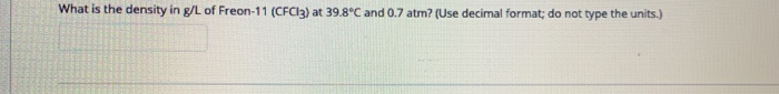 Solved What is the density in g/L of Freon-11 (CFC13) at | Chegg.com