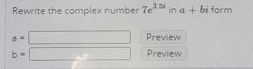 Solved Rewrite the complex number 7e3.51 in a + bi form = | Chegg.com