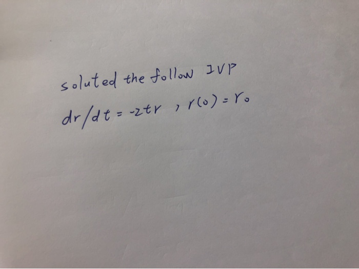Solved soluted the follow IVP dr/dt = -2tr, 100)=ro | Chegg.com