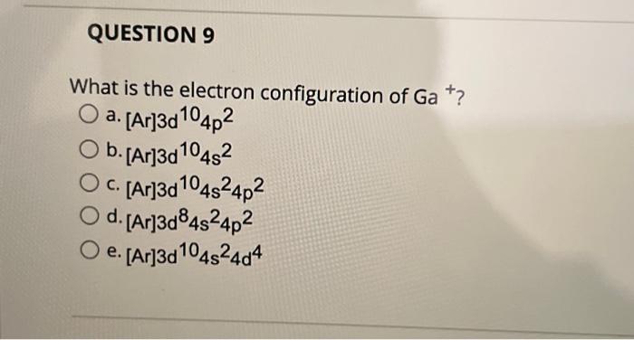 Solved QUESTION 9 What is the electron configuration of Ga | Chegg.com