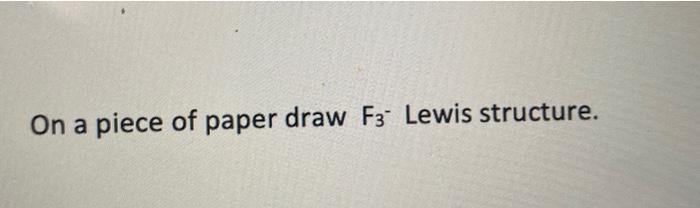 Solved On a piece of paper draw F3 - Lewis structure. | Chegg.com