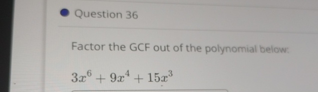 Solved Question 36Factor the GCF out of the polynomial | Chegg.com