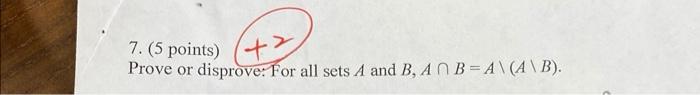Solved 7. (5 points) Prove or disprove: For all sets A and | Chegg.com