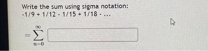 Solved Write the sum using sigma notation: -1/9 + 1/12 1/15 | Chegg.com