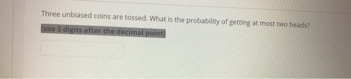 Solved Three unbiased coins are tossed. What is the | Chegg.com