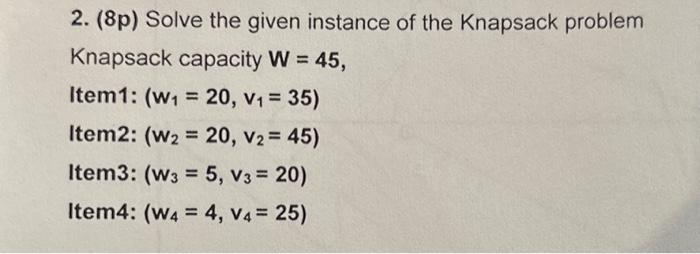 Solved 2. (8p) Solve the given instance of the Knapsack | Chegg.com