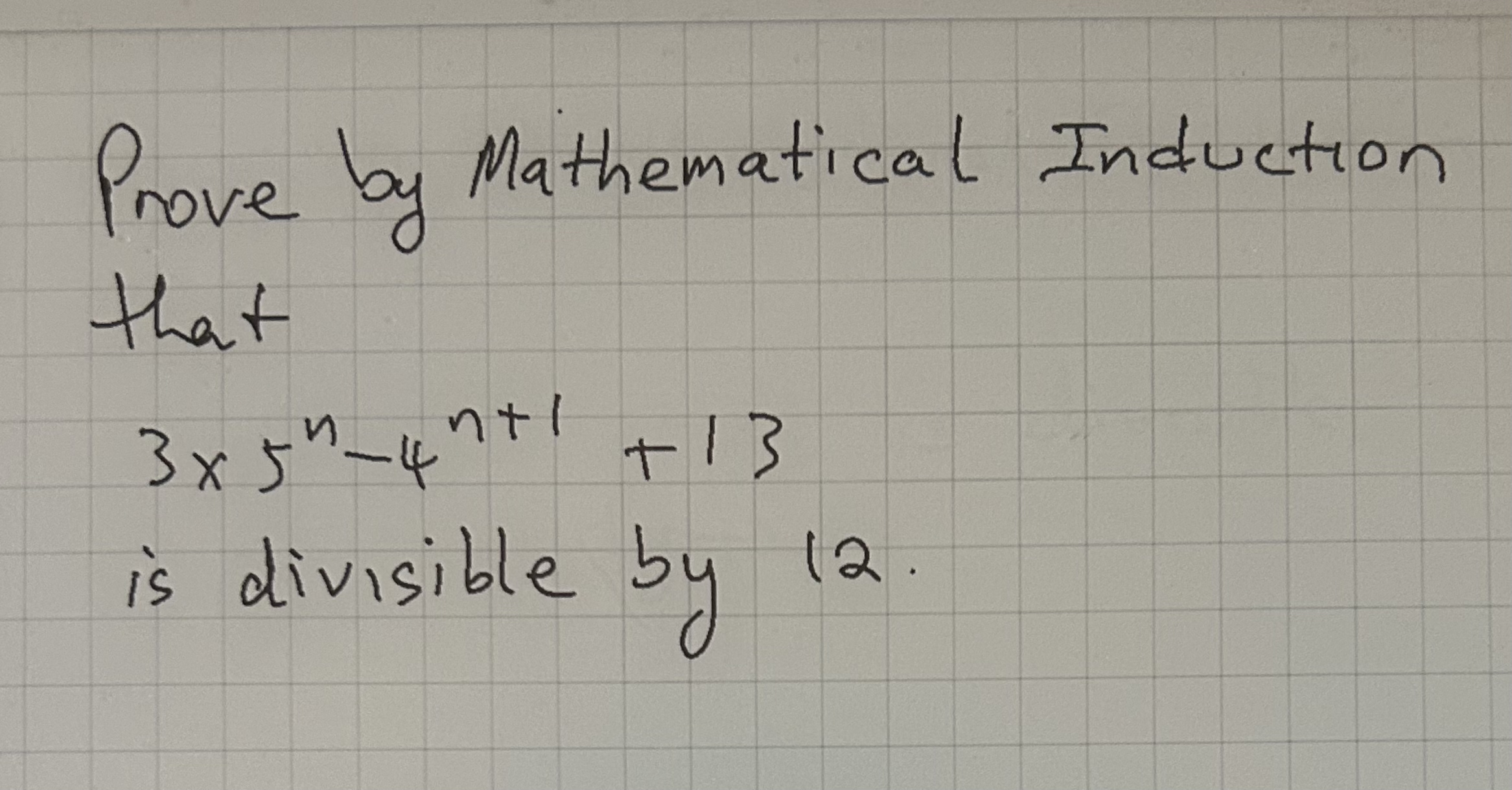 Solved Prove by Mathematical Induction that3×5n-4n+1+13is | Chegg.com Solved Prove by Mathematical Induction that3×5n-4n+1+13is | Chegg.com