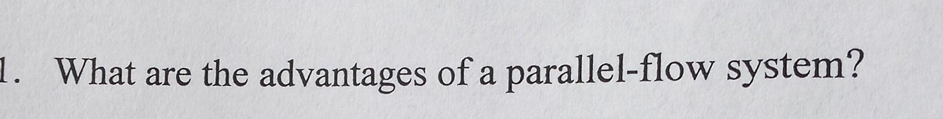 Solved What are the advantages of a parallel-flow system? | Chegg.com