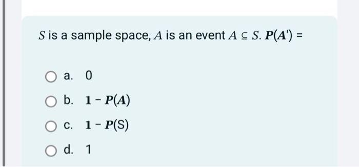 Solved S is a sample space, A is an event A⊆S.P(A′)= a. 0 b. | Chegg.com