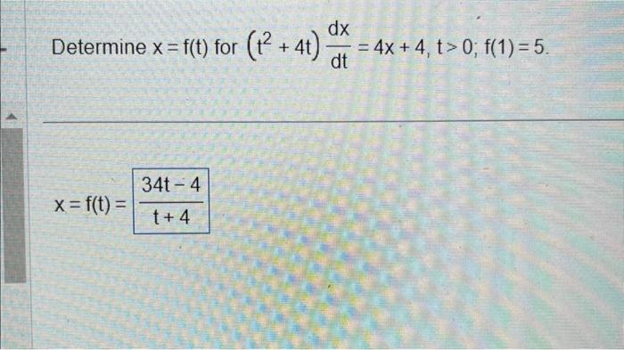 Solved Determine x=f(t) for (t2+4t)dtdx=4x+4,t>0;f(1)=5 | Chegg.com