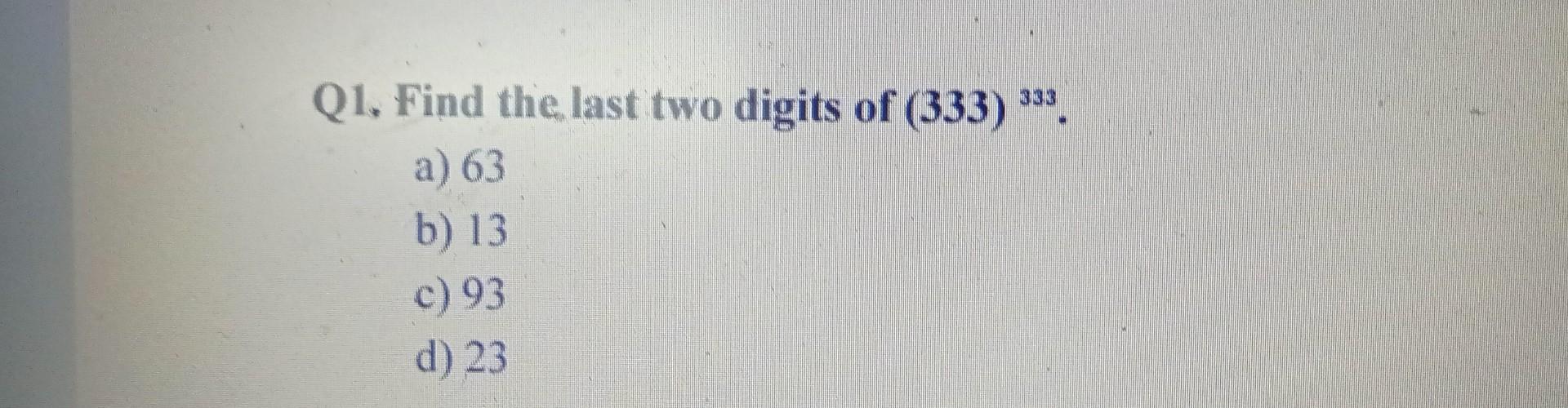 Solved Q1. Find the last two digits of (333) 333. a) 63 b) | Chegg.com