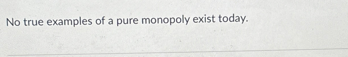 Solved No true examples of a pure monopoly exist today. | Chegg.com