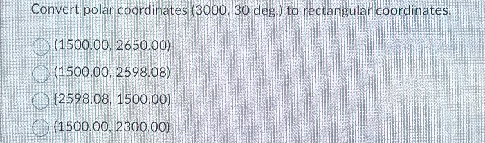 Solved Convert polar coordinates ( 3000,30deg.) ﻿to | Chegg.com