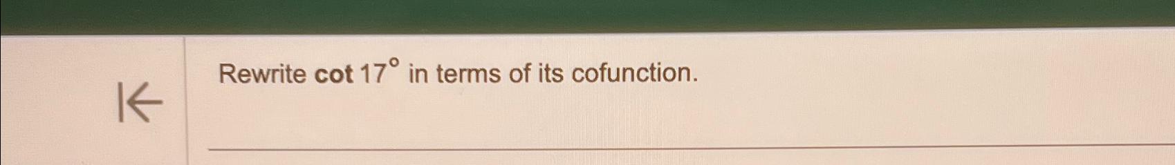 Solved Rewrite cot17° ﻿in terms of its cofunction. | Chegg.com