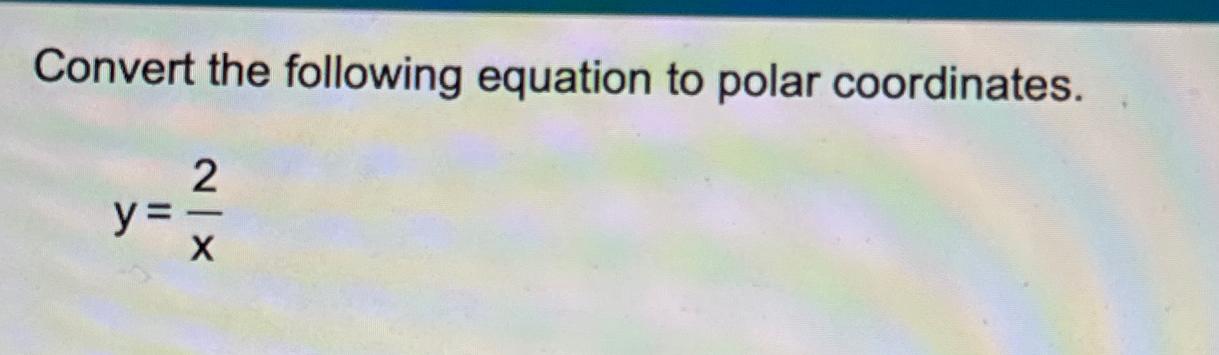 Solved Convert the following equation to polar | Chegg.com