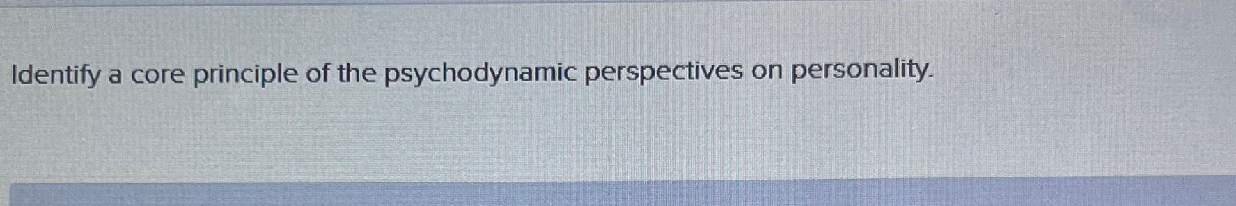 Solved Identify a core principle of the psychodynamic | Chegg.com