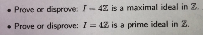Solved • Prove or disprove: I = 4Z is a maximal ideal in Z. | Chegg.com