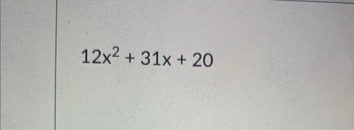 Solved 12x2+31x+20 | Chegg.com