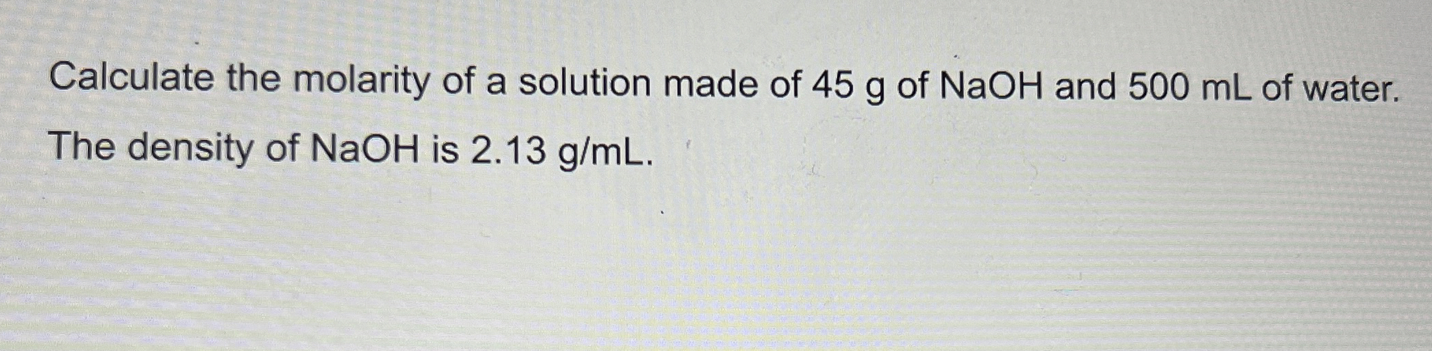 Solved Calculate the molarity of a solution made of 45 ﻿g of | Chegg.com