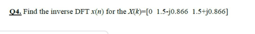 Solved 04. Find the inverse DFT x(n) for the X(k)=[0 | Chegg.com