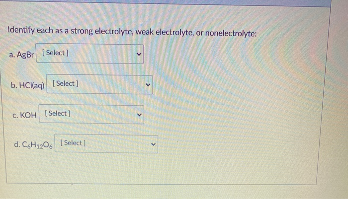 Solved Identify each as a strong electrolyte, weak | Chegg.com