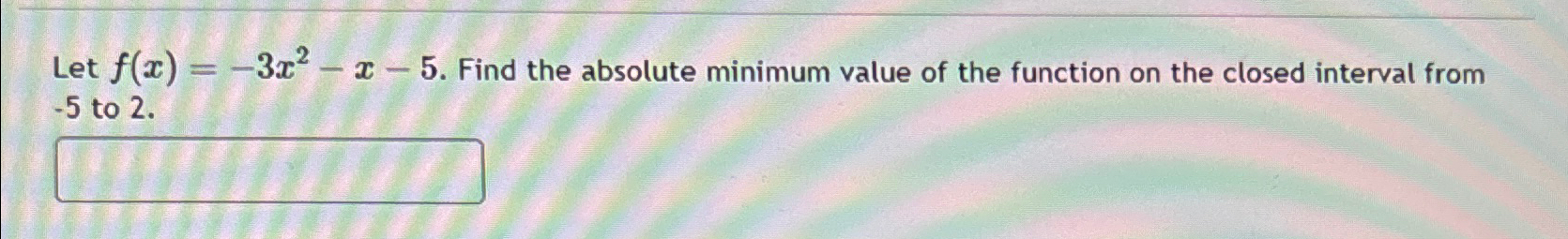 Solved Let f(x)=-3x2-x-5. ﻿Find the absolute minimum value | Chegg.com