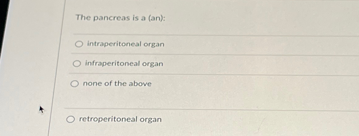 Solved The pancreas is a (an):intraperitoneal | Chegg.com