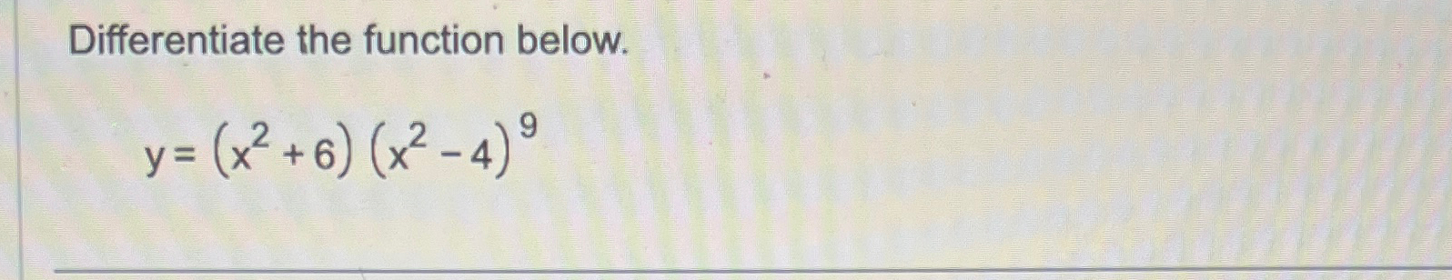 Solved Differentiate the function below.y=(x2+6)(x2-4)9 | Chegg.com