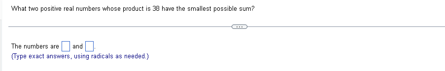 What two positive real numbers whose product is 38 | Chegg.com