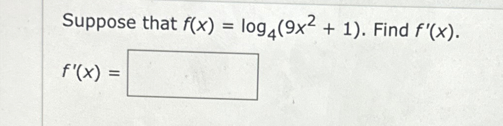 Solved Suppose that f(x)=log4(9x2+1). ﻿Find f'(x).f'(x)= | Chegg.com