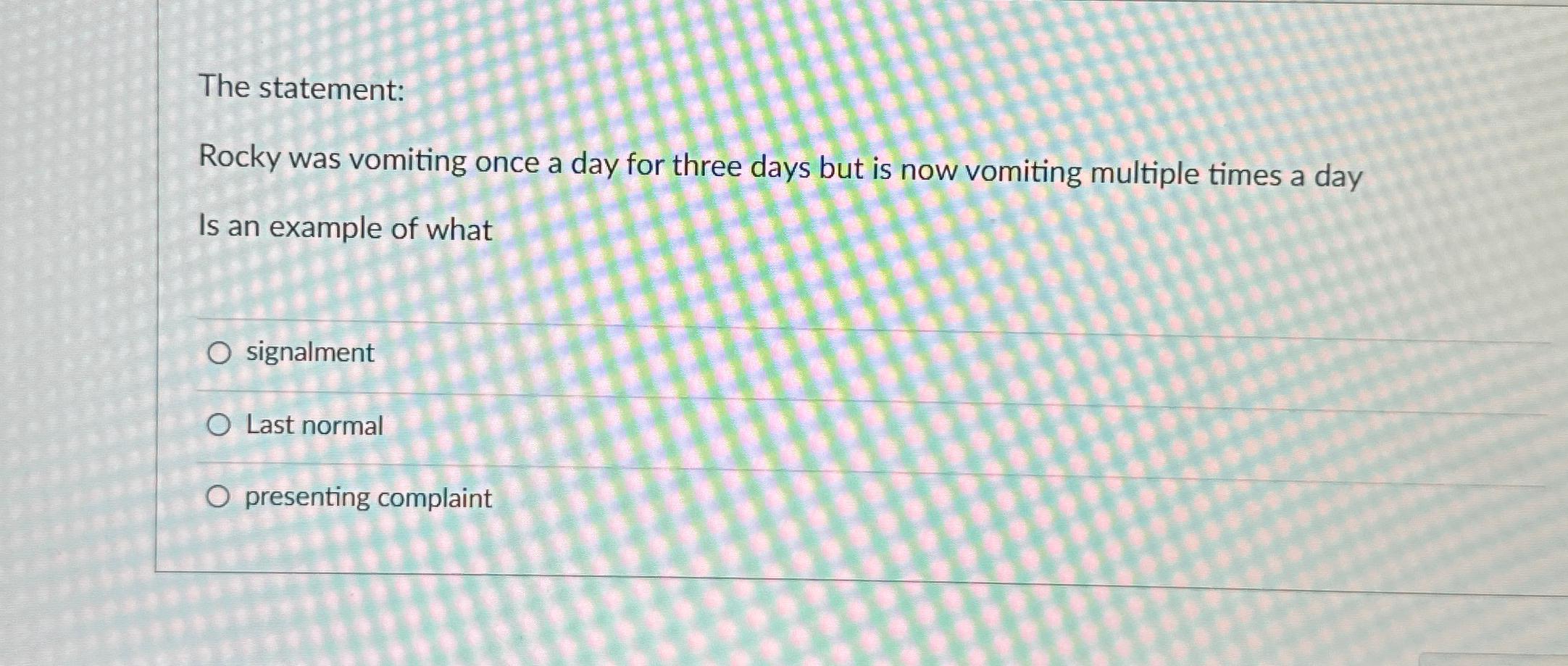 Solved The statement:Rocky was vomiting once a day for three | Chegg.com